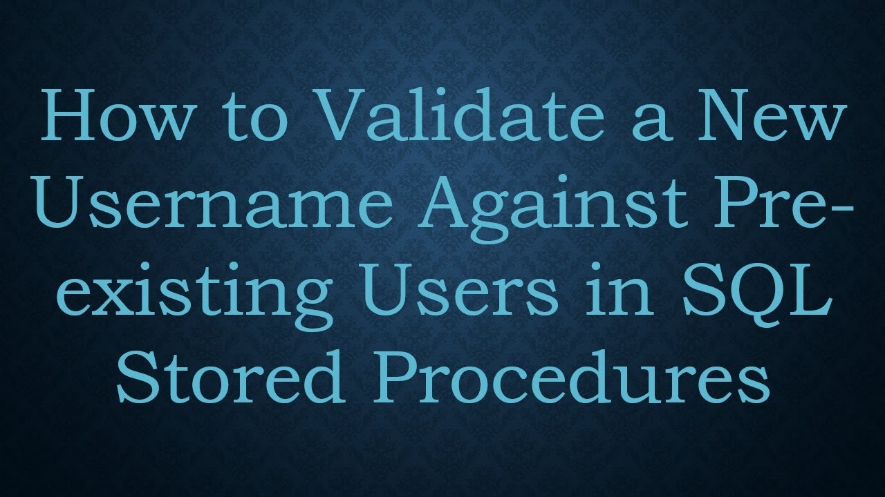 How to Validate a New Username Against Pre-existing Users in SQL Stored ...