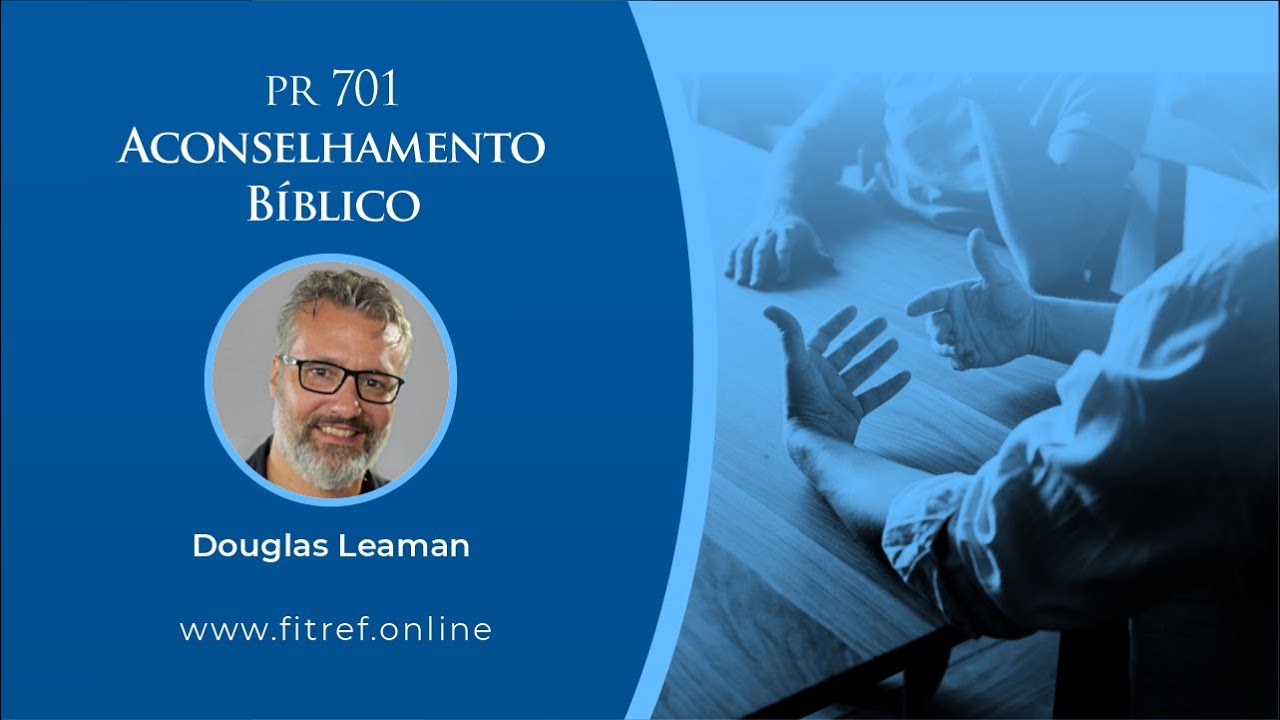 PR 701 – Aconselhamento Bíblico - Prof. Douglas Leaman - YouTube