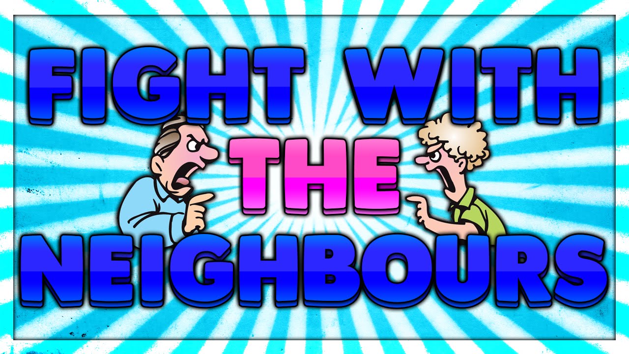 FIGHT WITH THE NEIGHBOURS!! - YouTube