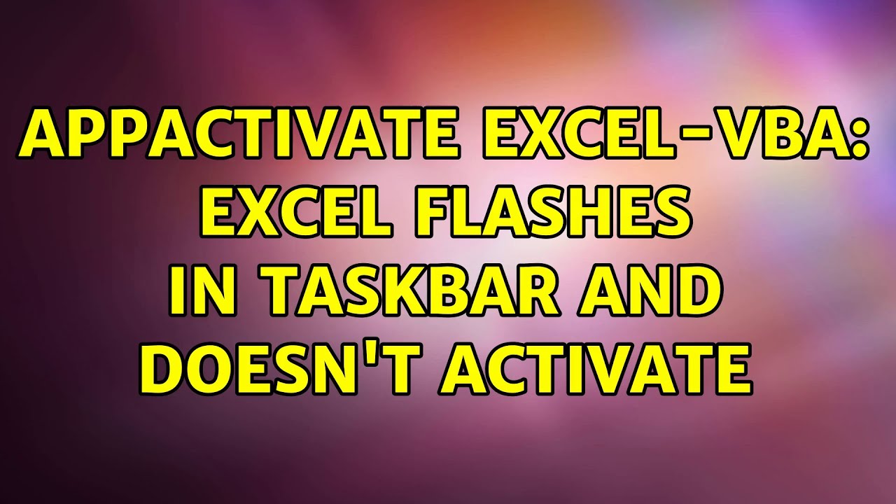 AppActivate Excel vba Excel Flashes In Taskbar And Doesn t Activate appactivate-excel-vba-excel-flashes-in-taskbar-and-doesn-t-activate