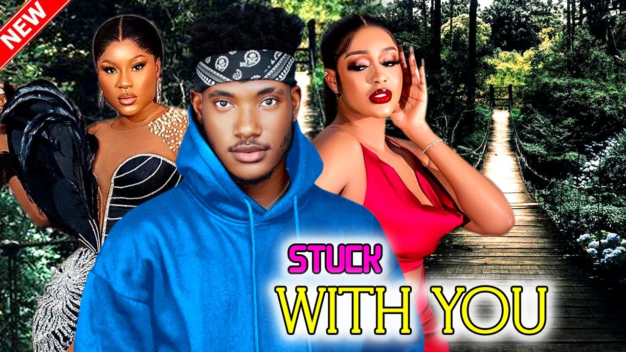 STUCK WITH YOU(FULL MOVIE) - WATCH CHIDI DIKE\DESTINY ETIKO\UCHE ...