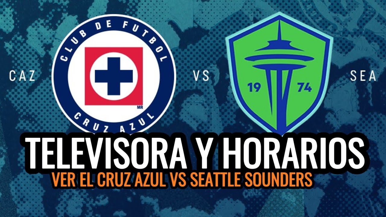 DÓNDE VER EL CRUZ AZUL VS SEATTLE SOUNDERS. Horarios y Transmisión ...
