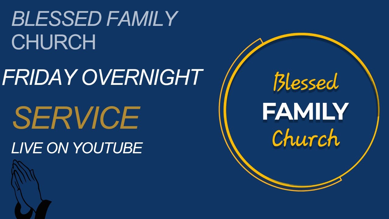 FRIDAY OVERNIGHT SERVICE AT BLESSED FAMILY CHURCH - YouTube