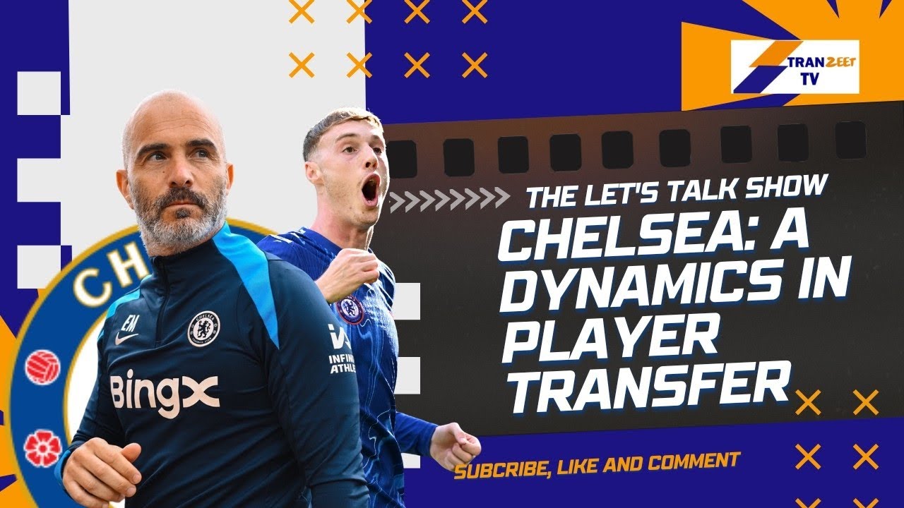 THE LET'S TALK SHOW: Chelsea’s New Transfer Strategy EXPLAINED ...