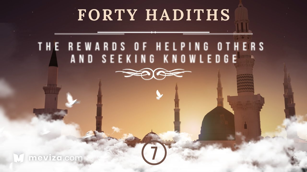Forty Hadiths: 7- The Rewards Of Helping Others And Seeking Knowledge ...
