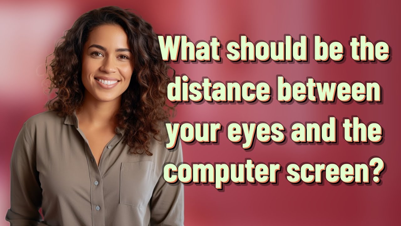 What should be the distance between your eyes and the computer screen ...
