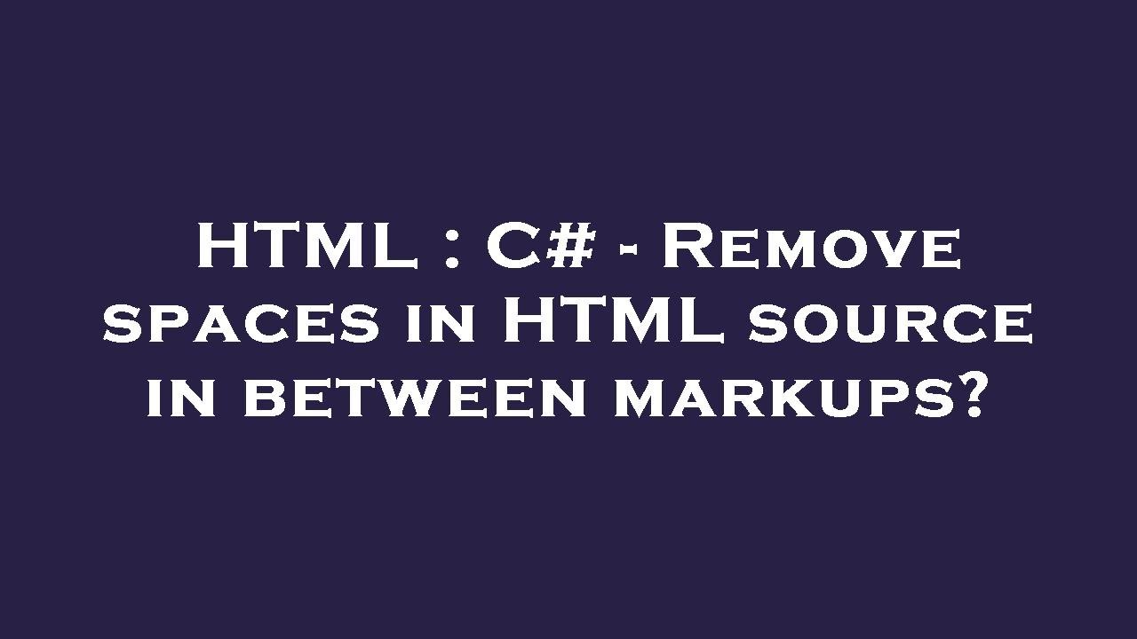 HTML C Remove Spaces In HTML Source In Between Markups YouTube HTML C Remove Spaces In HTML Source In Between Markups YouTube