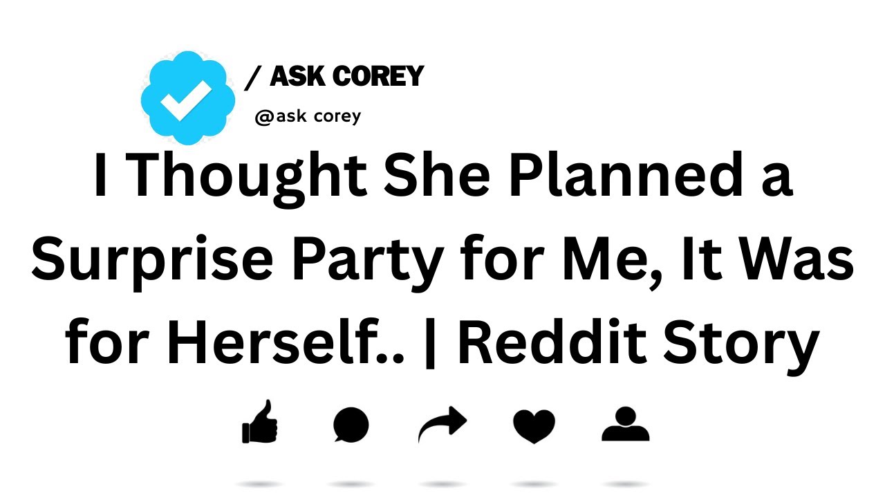 I Thought She Planned a Surprise Party for Me, It Was for Herself ...
