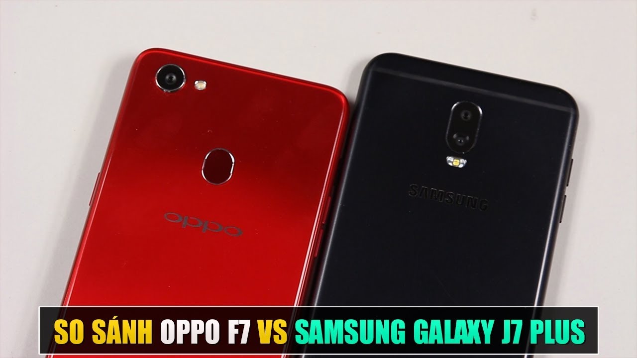 So sánh OPPO F7 vs Samsung Galaxy J7 Plus: Máy nào sẽ đáng mua hơn ...