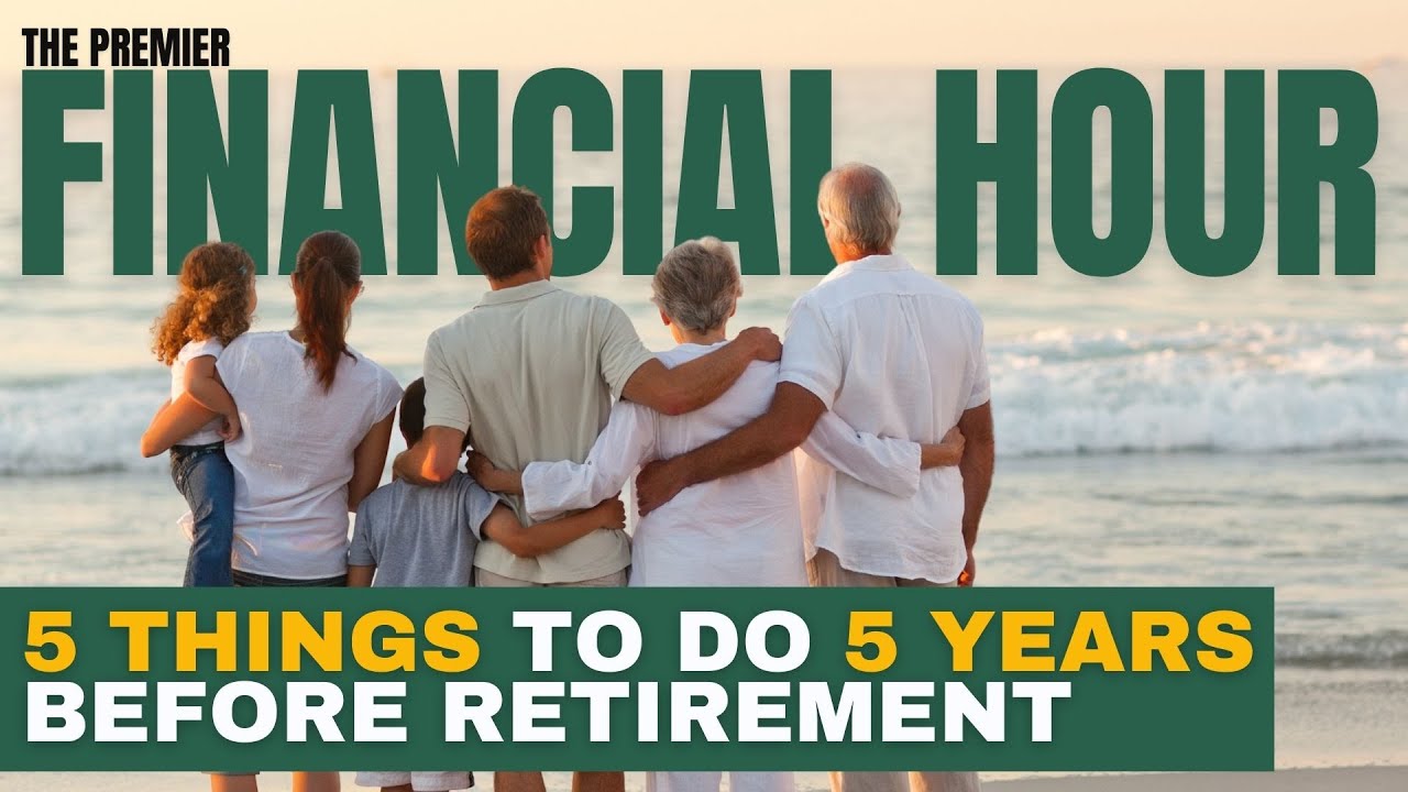 5 Things to Do 5 Years Before Retirement | Premier Financial Hour - YouTube