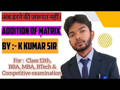 Addition of Matrix. Matrix by - K Kumar Sir. for Class 12th, BBA, BTech, MBA - YouTube