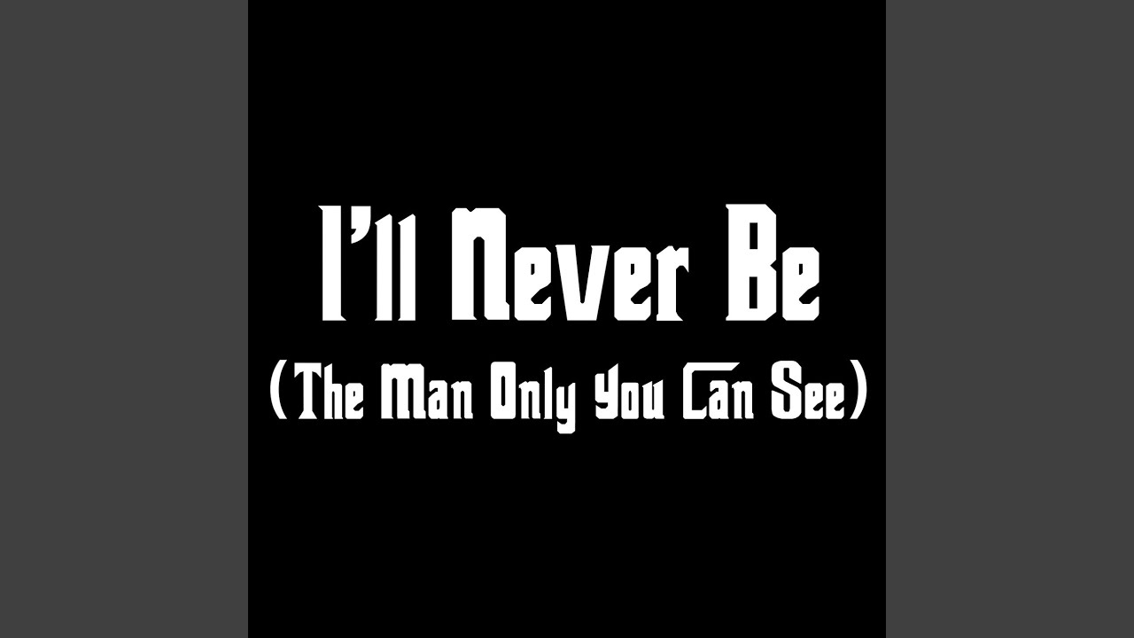 I ll Never Be The Man Only You Can See YouTube i-ll-never-be-the-man-only-you-can-see-youtube