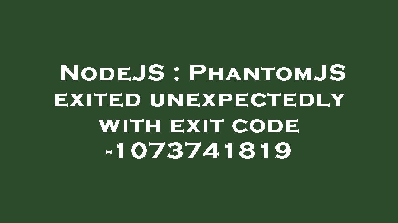 NodeJS PhantomJS Exited Unexpectedly With Exit Code 1073741819 YouTube