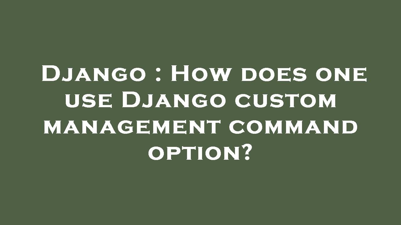 Django How Does One Use Django Custom Management Command Option