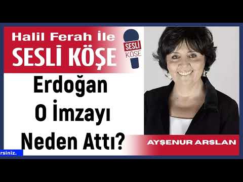 Ayşenur Arslan: 'Erdoğan O İmzayı Neden Attı?' 21/03/26 Halil Ferah ile Sesli Köşe