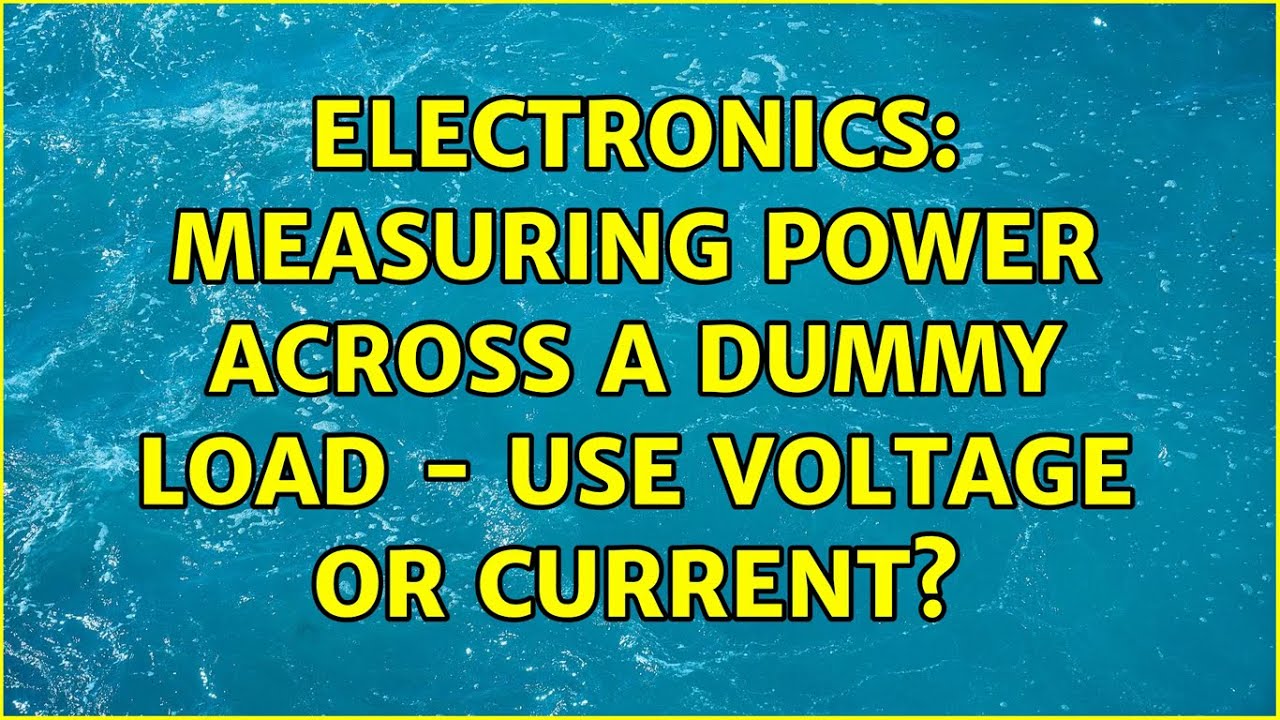 Electronics: Measuring Power across a dummy load - use voltage or ...