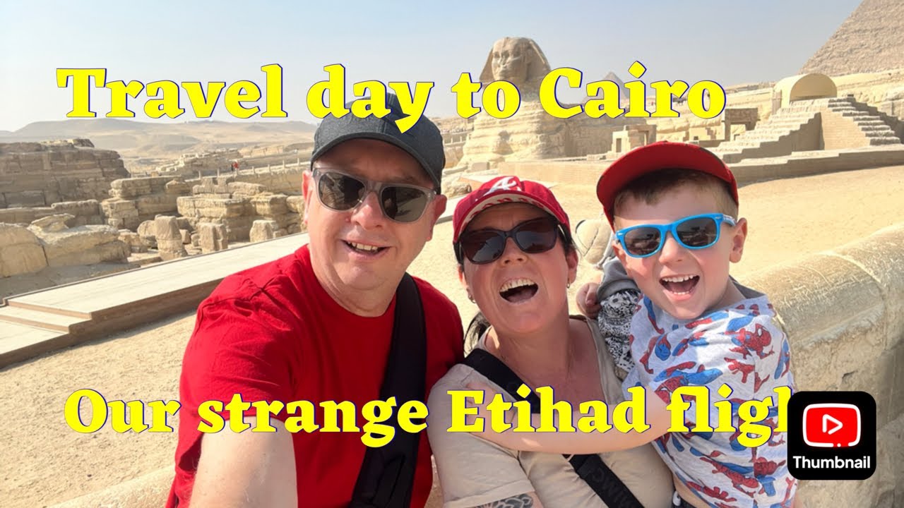 TRAVEL DAY TO CAIRO… Our strange flight with Etihad review & drive out ...