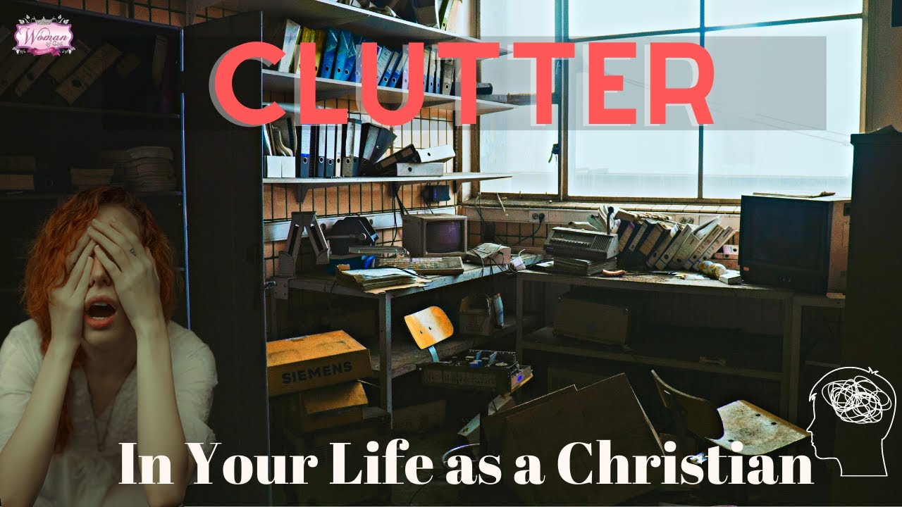 Clutter In Our Lives as Christians - Darkness Operates in Clutter ...