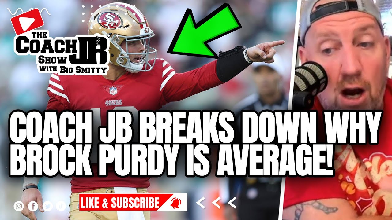 COACH JB BREAKS DOWN WHY BROCK PURDY IS AVERAGE! | THE COACH JB SHOW ...