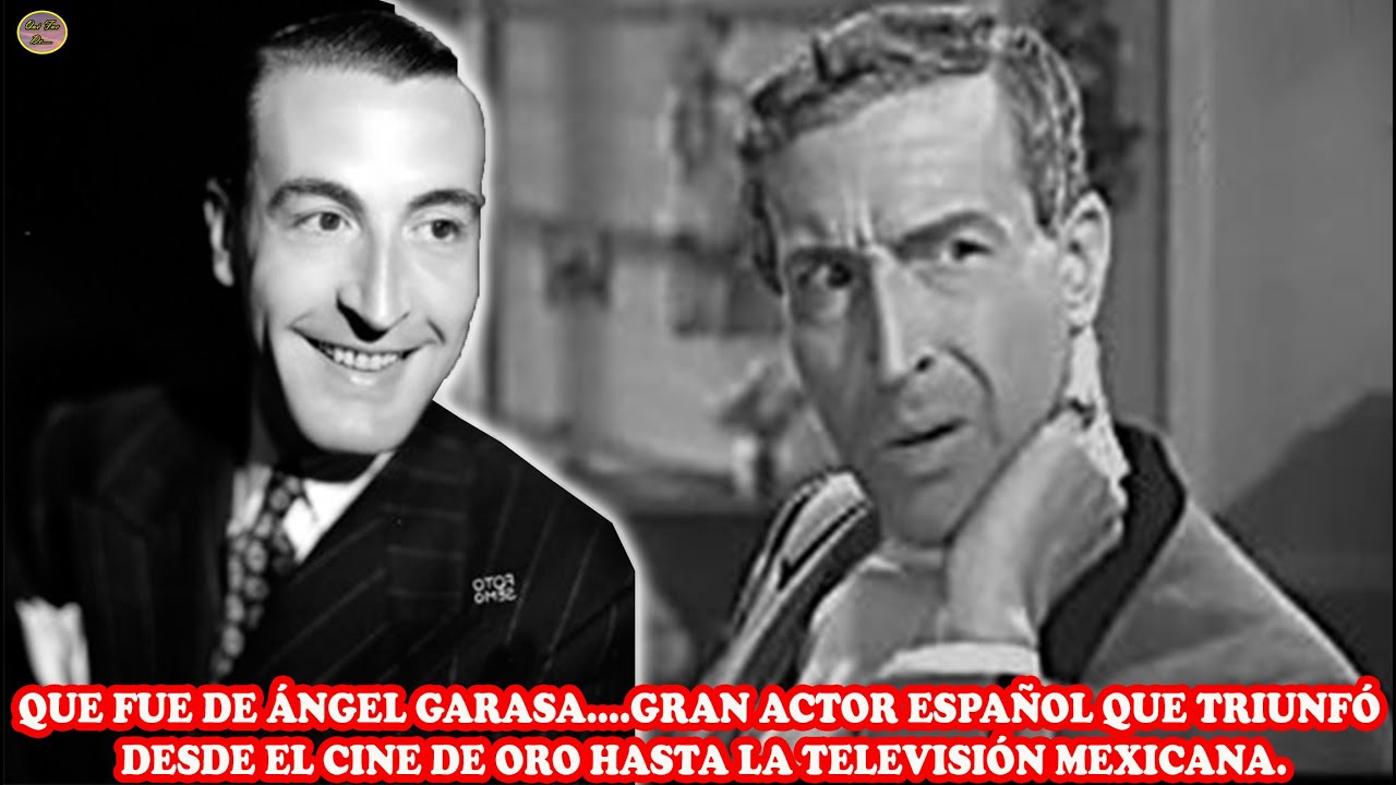 QUE FUE DE... ÁNGEL GARASA GRAN ACTOR ESPAÑOL Q TRIUNFÓ DESDE EL CINE ...