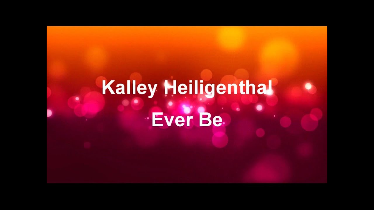 Ever Be - Kalley Heiligenthal (lyric video) HD - YouTube