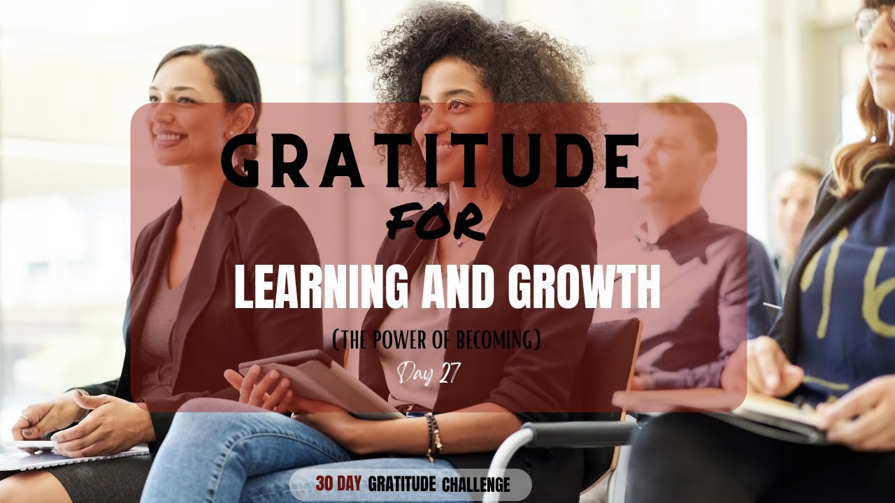 30 DAY Gratitude Challenge | DAY 27 | Gratitude For Learning & Growth ...