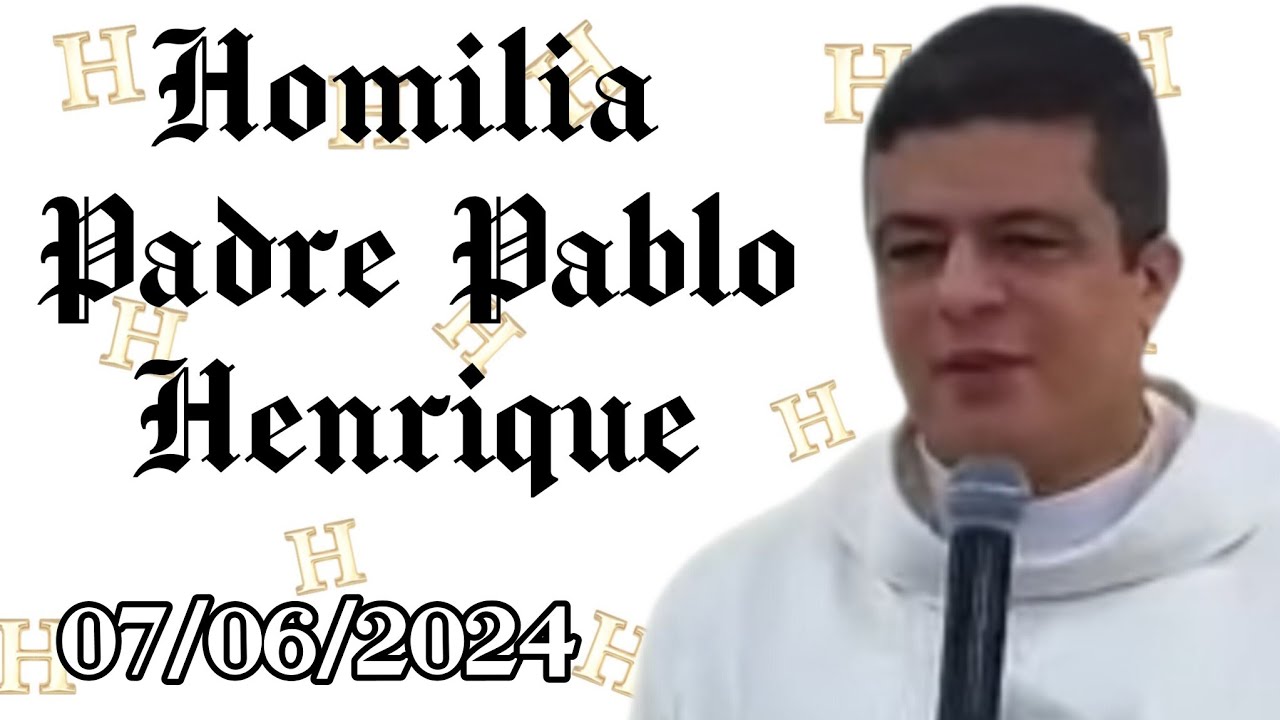 Homilia Padre Pablo Henrique - 07 de junho de 2024 - Solenidade do ...