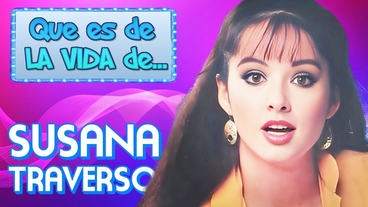 Que es de la vida de... SUSANA TRAVERSO ? - YouTube