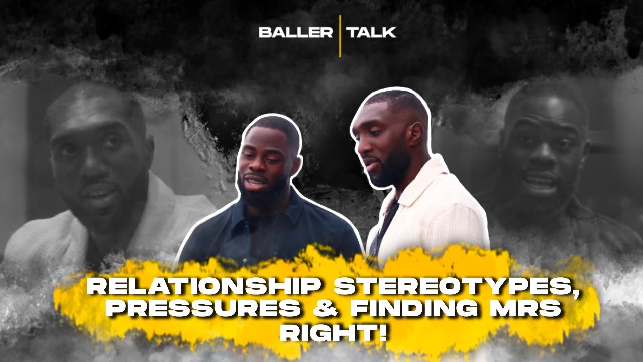 Relationship Stereotypes, Pressures & Finding Mrs Right| BALLER TALK ...