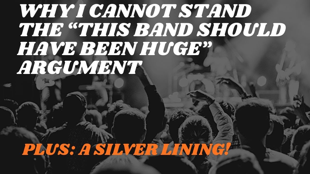 Why I Cannot Stand The "This Band Should Have Been Huge" Argument (Plus ...