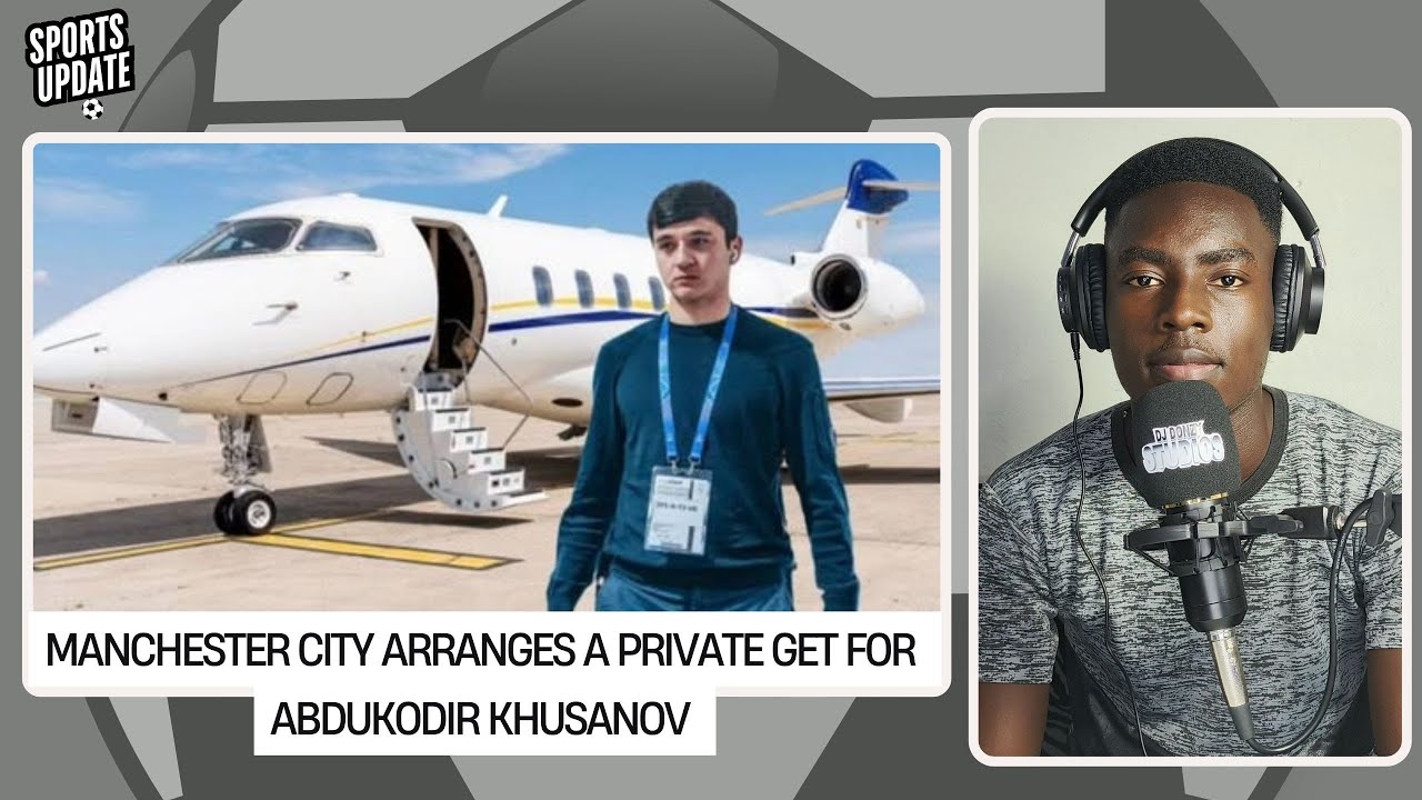 Man City Arranges A Private Jet For Khusanov On His Return Back To ...
