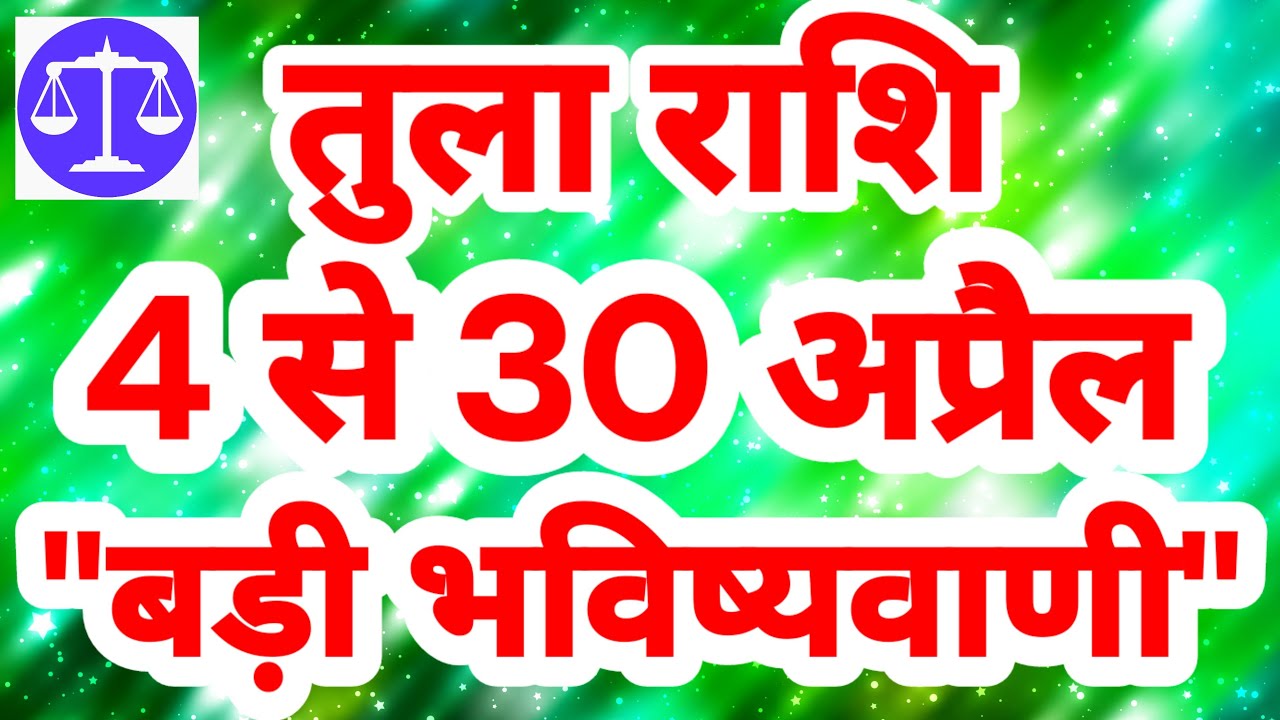 तुला राशि 4 से 30 अप्रैल "बड़ी भविष्यवाणी" Tula Rashi Rashifal April ...