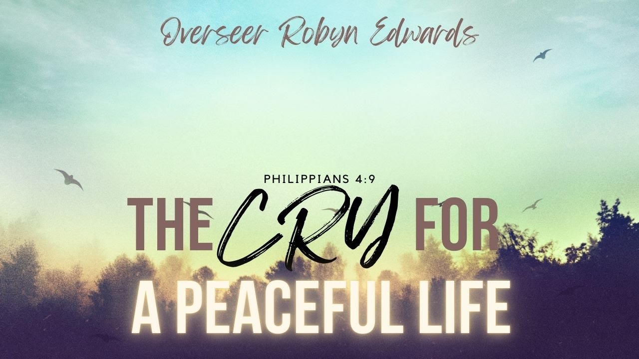 Overseer Robyn Edwards - The Cry For a Peaceful Life - Philippians 4:9 ...