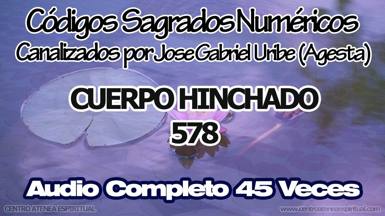CUERPO HINCHADO, CÓDIGOS SAGRADOS NUMÉRICOS, 578. - YouTube