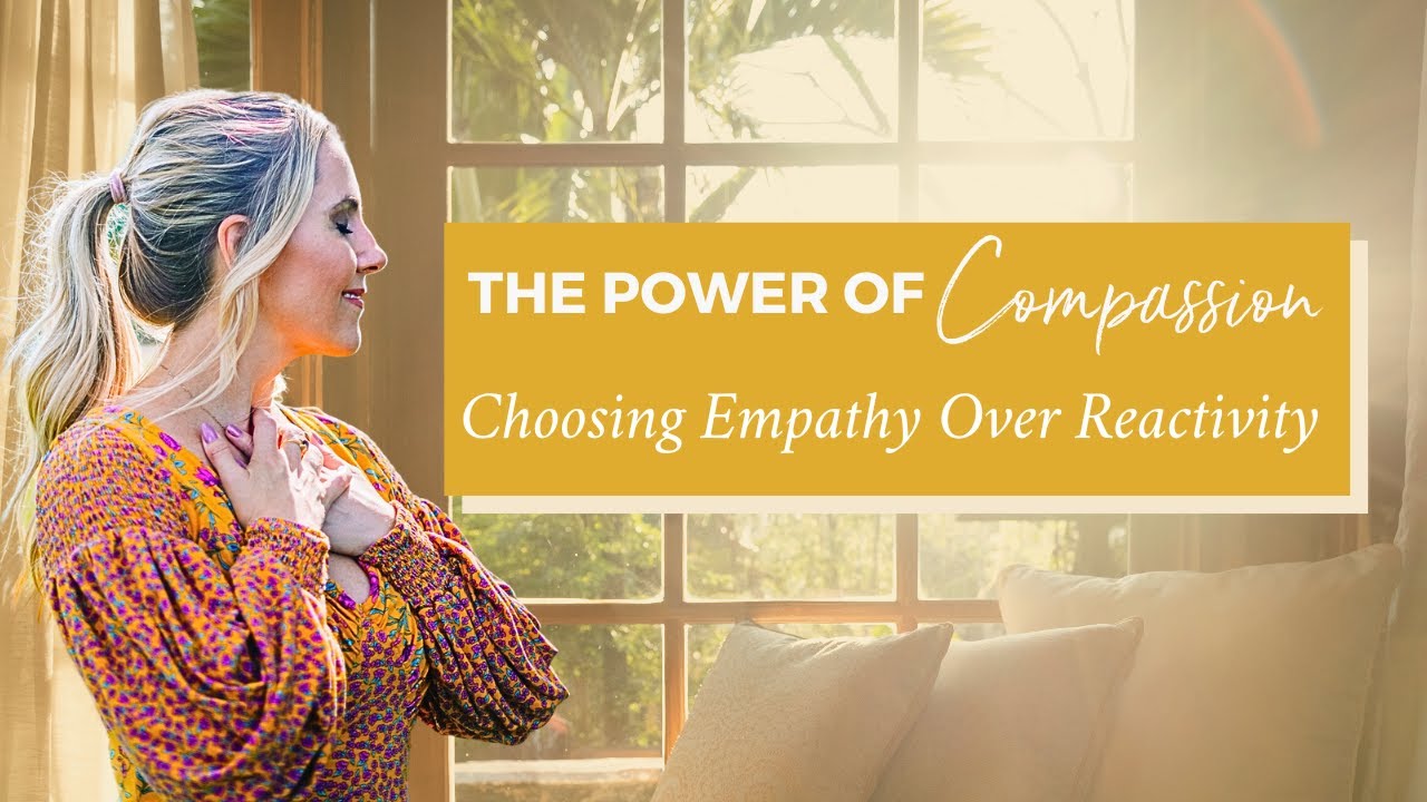 The Power of Compassion: Why You Should Choose Empathy over Reactivity ...