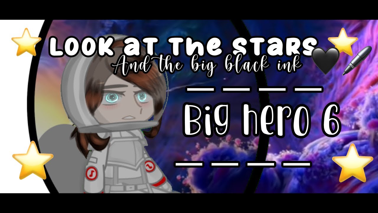 Look at the stars & Big black ink meme (Big Hero 6 edition) - YouTube