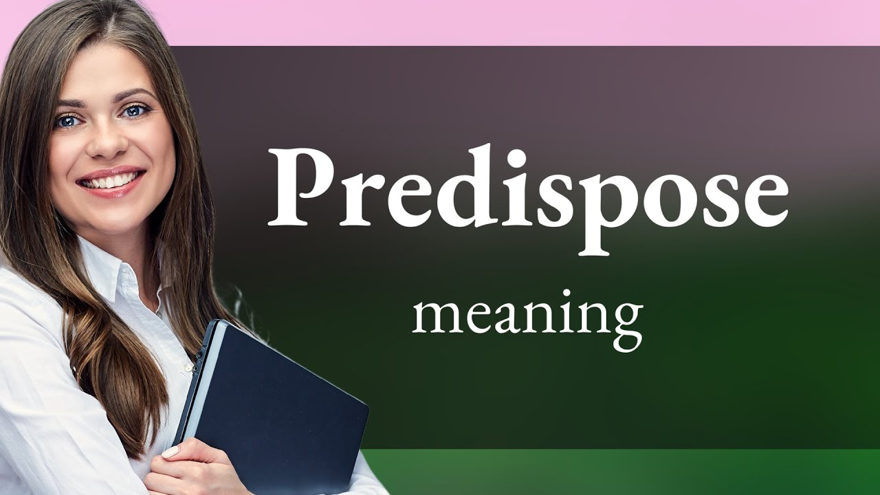 Predispose — what is PREDISPOSE definition - YouTube