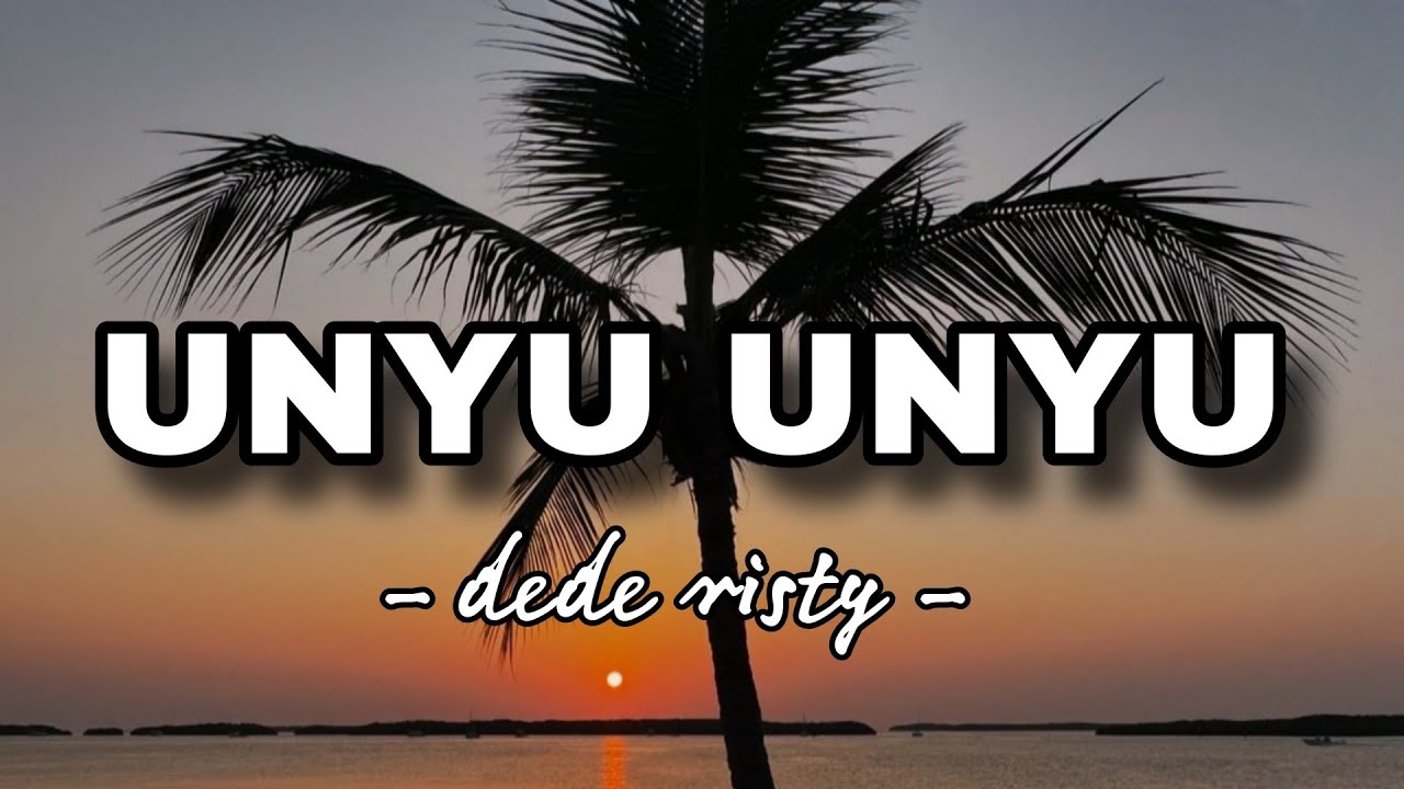 UNYU UNYU - dede risty - lirik - YouTube