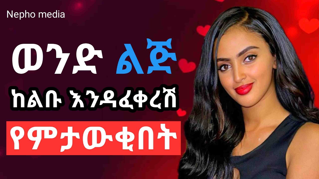 ወንድ ልጅ የምሩን ሲያፈቅርሽ የሚያደርጋቸው ነገሮች ሊያገባሽ ሲያስብ የሚያሳየው ባህርያት Nepho media ...