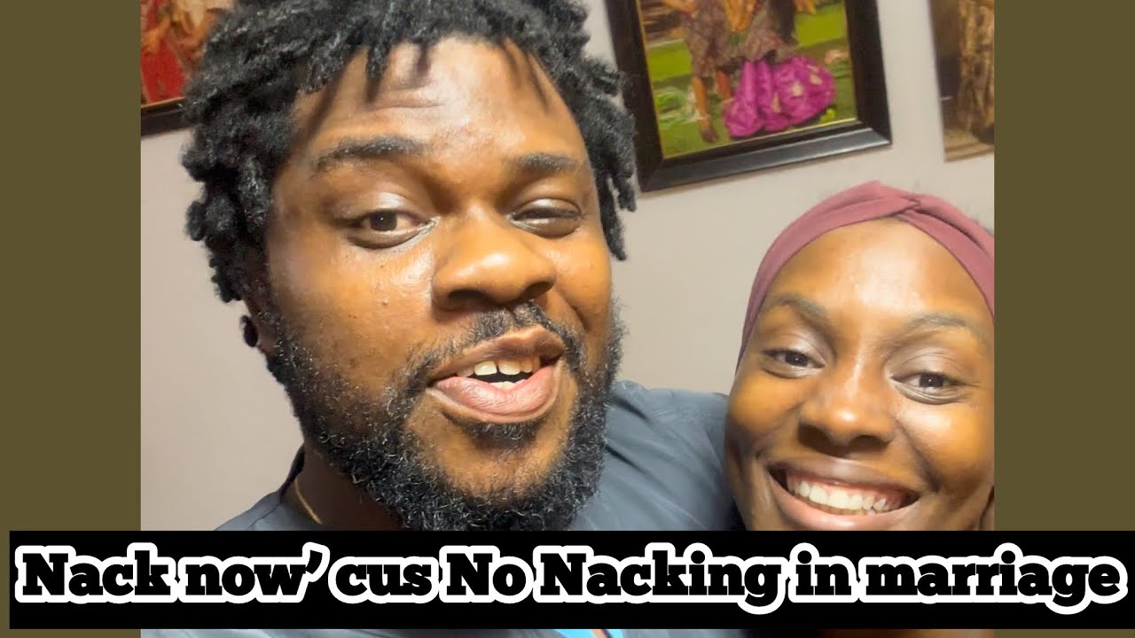 Better nack now o, there’s no nacking in marriage. - YouTube