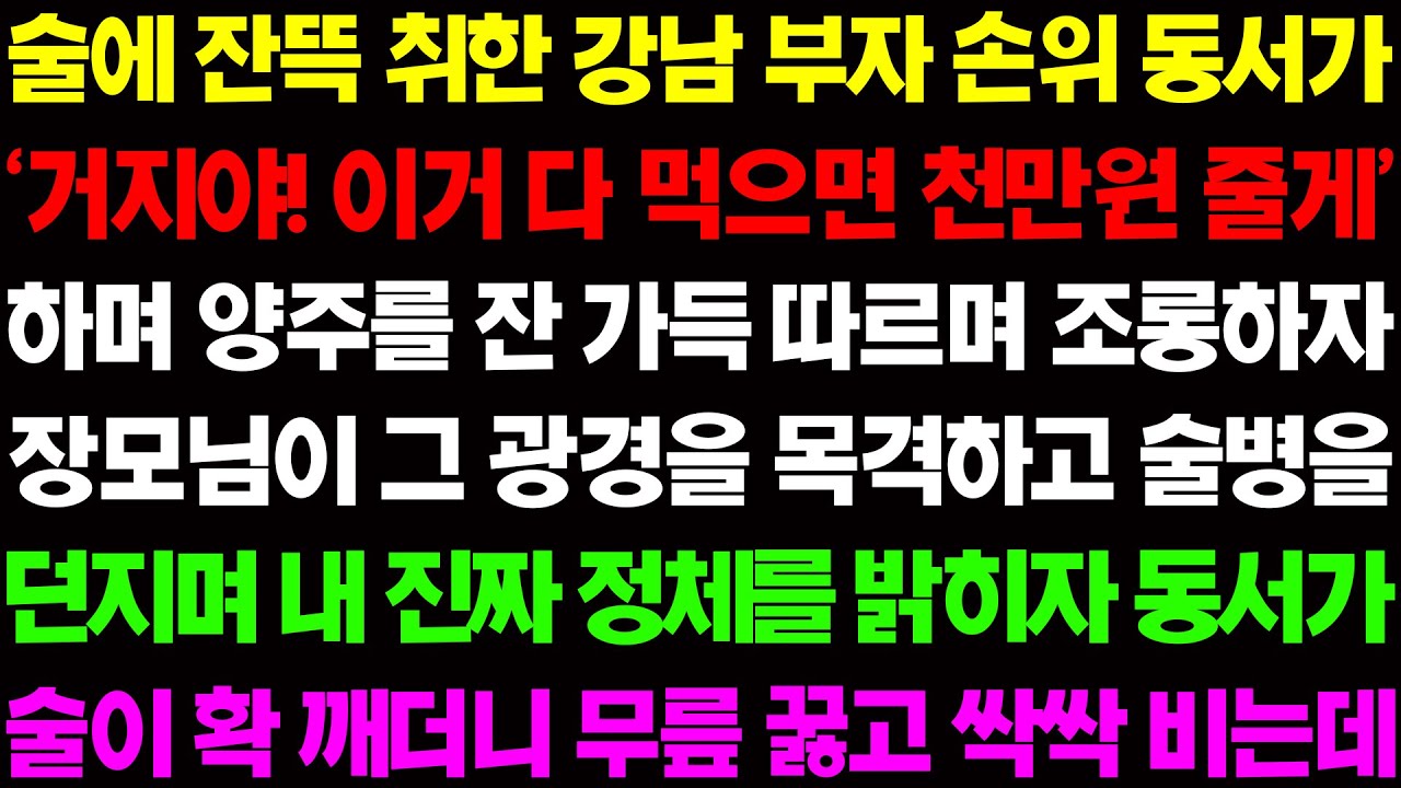 실화사연 술에 잔뜩 취한 강남 부자 손위 동서가 거지야 이거 다 먹으면 천만원 줄게 하며 양주를 잔 가득 따르며 조롱을 하는데 사이다 사연 감동사연