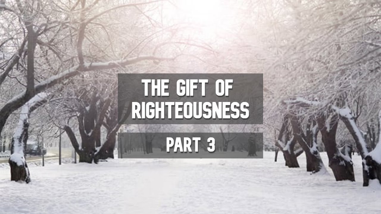The Gift of Righteousness Part 3 || LWC - YouTube