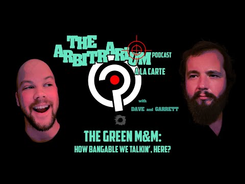 The Arbitrarium a la Carte (Ep 21): The Green M&M: How Bangable We Talkin', Here?