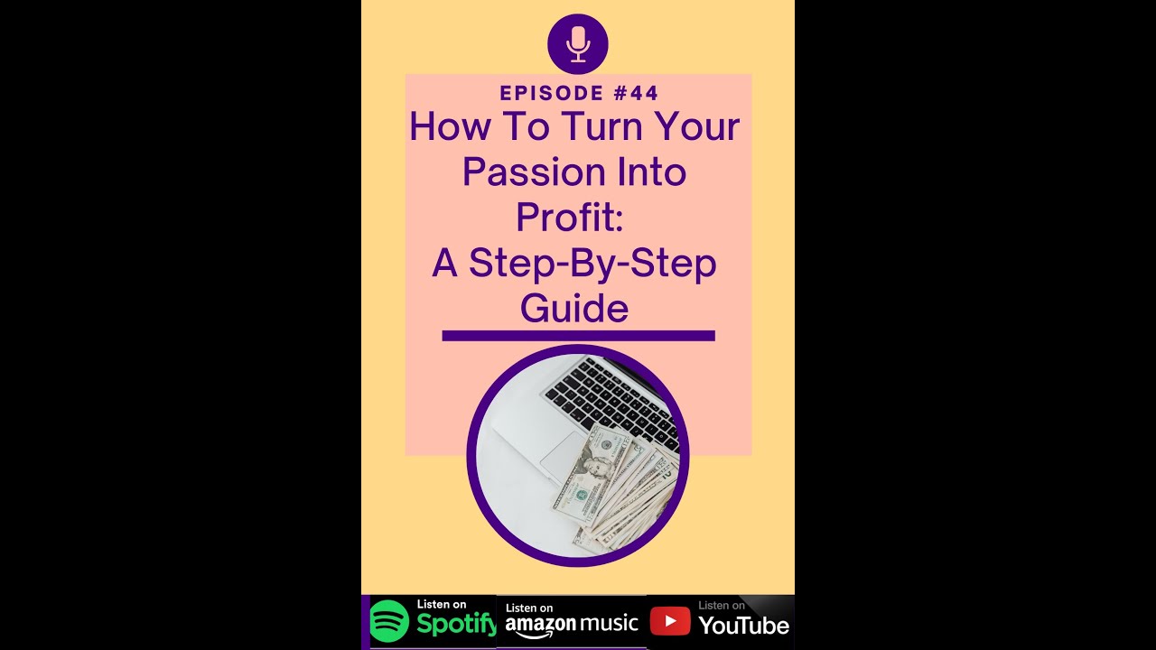 #44: How to Turn Your Passion into Profit: A Step-by-Step Guide - YouTube