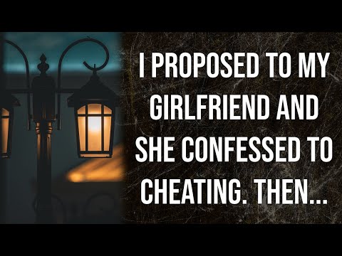 I proposed to my girlfriend and she confessed to cheating. Then...