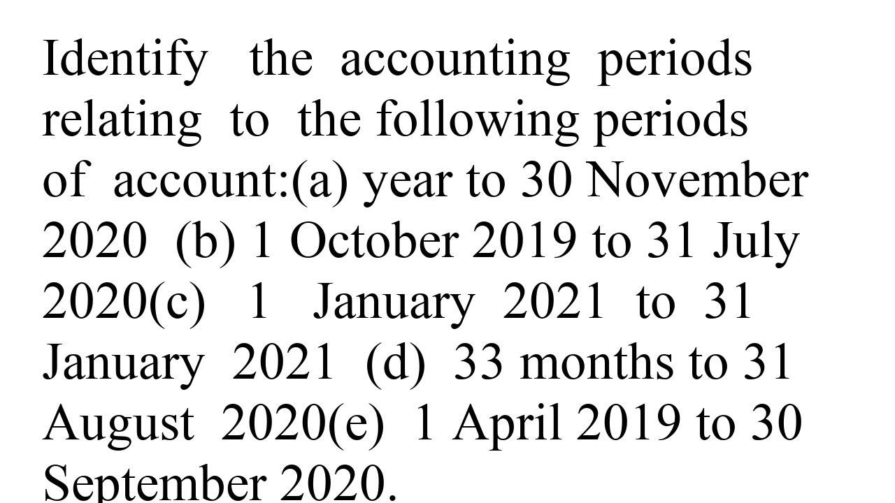 Identify the accounting periods relating to the following periods of ...