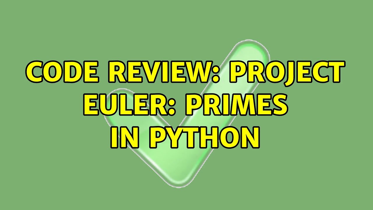 Code Review Project Euler Primes In Python 2 Solutions Youtube