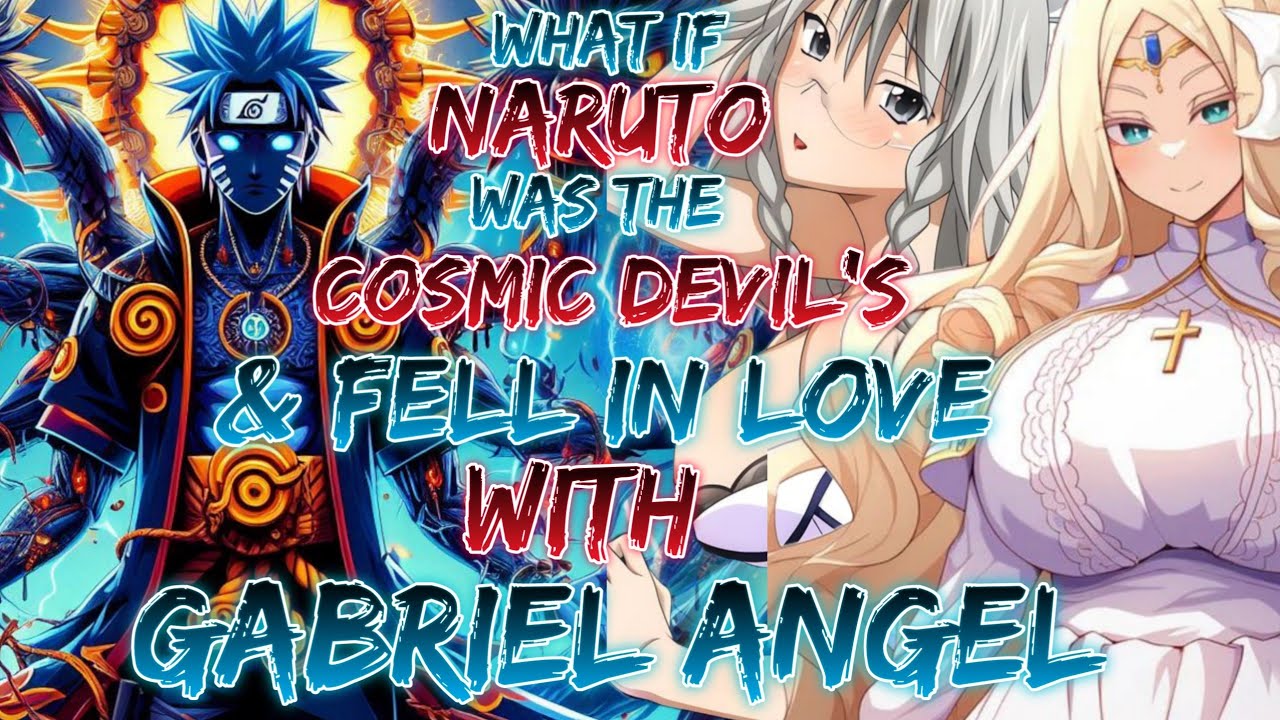 What if Naruto Was The Cosmic Devil And Fell in Love With Gabriel - YouTube