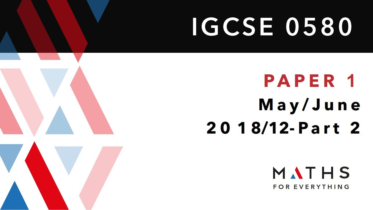 IGCSE MATHS PAPER 1 0580 MAY/JUNE/12/2018. PART 2 MATHS FOR EVERYTHING ...
