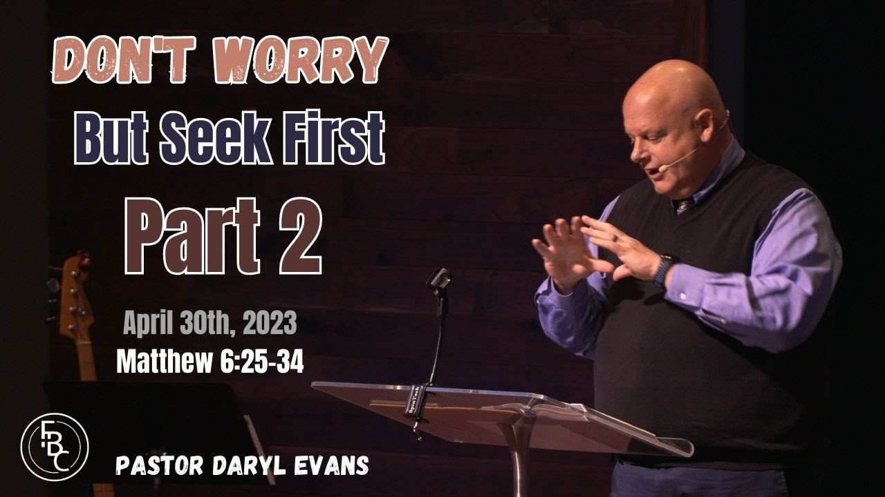 4/30/23 | Don't Worry...But Seek First Part 2 | Pastor Daryl Evans ...
